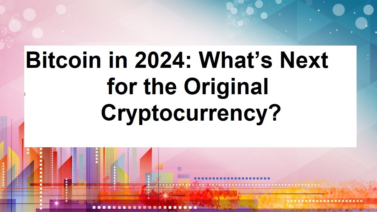 Bitcoin in 2024: What’s Next for the Original Cryptocurrency? : Guide Crypto